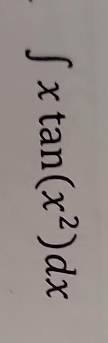 Solved ∫﻿﻿xtan(x2)dx | Chegg.com