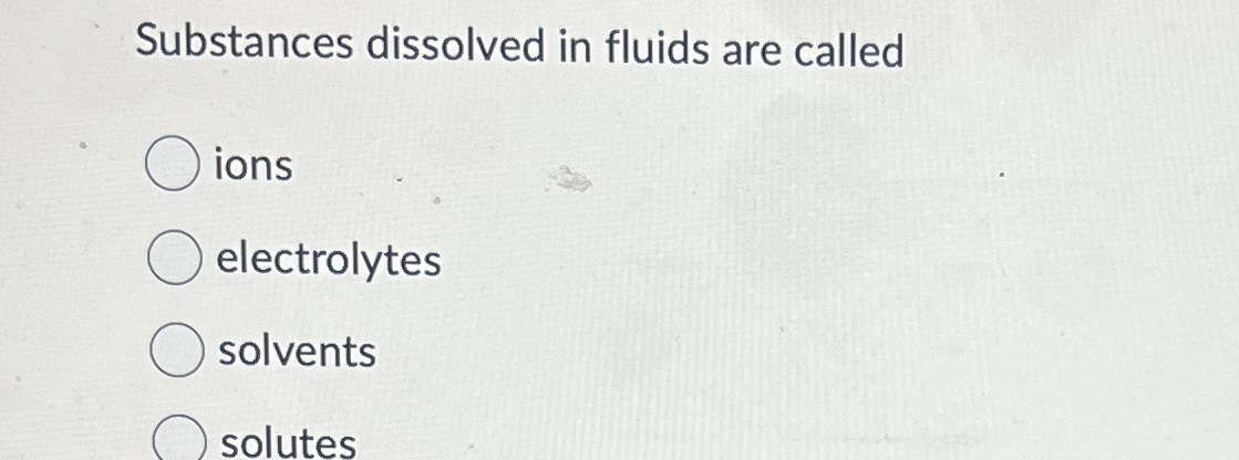 High Quality SOLUTION Substances dissolved in fluids are | Chegg.com