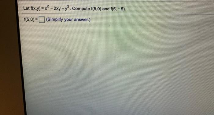 Solved Let f(x,y) = x2 - 2xy - y. Compute f(5,0) and f(5. - | Chegg.com