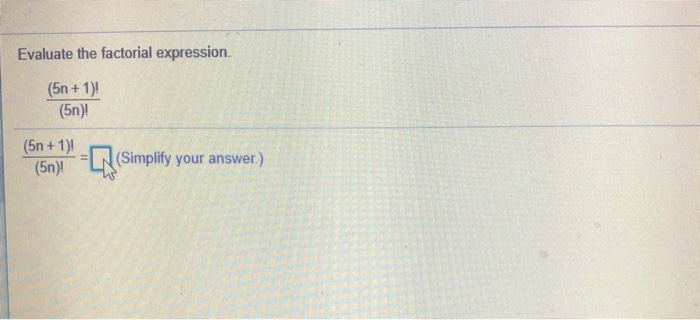 Solved Evaluate the factorial expression. (5n+ 1)! (5n) | Chegg.com