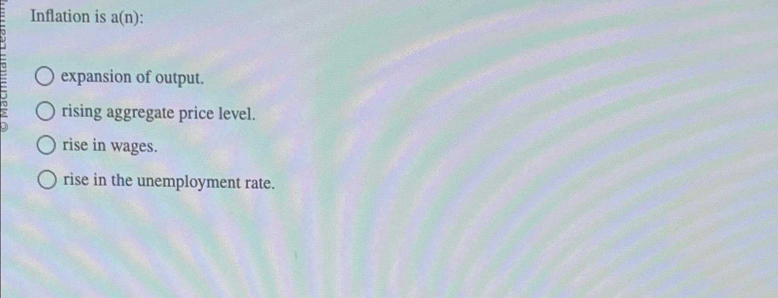 Solved Inflation is a(n):expansion of output.rising | Chegg.com