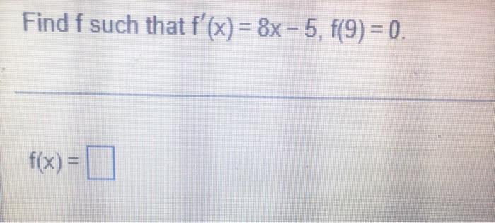 Solved Find f such that f′(x)=8x−5,f(9)=0 f(x)= | Chegg.com