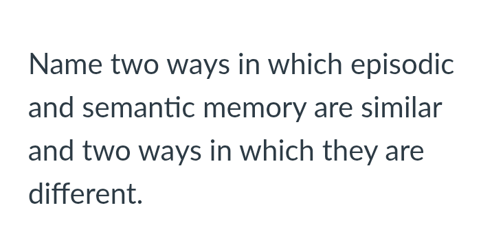 Solved Name two ways in which episodic and semantic memory | Chegg.com