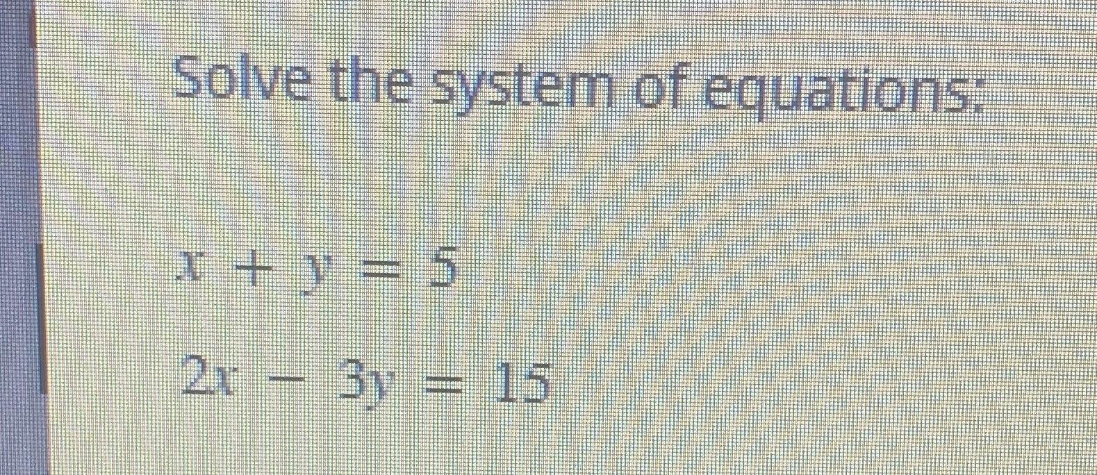 Solved Solve the system of equations:x+y=52x-3y=15 | Chegg.com