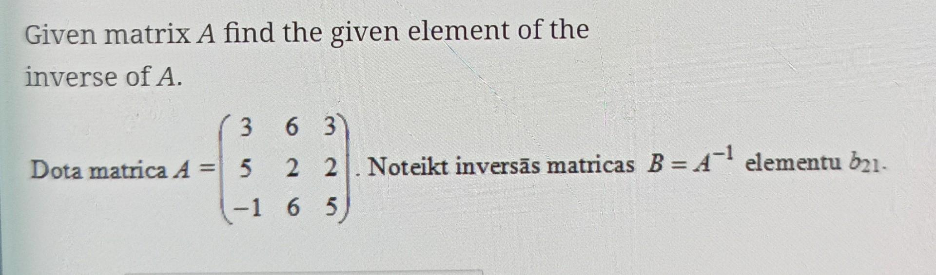 Solved Given matrix A find the given element of the inverse | Chegg.com