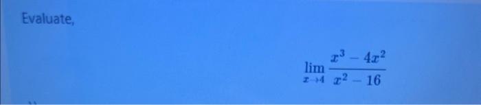 Solved Evaluate, limx→4x2−16x3−4x2 | Chegg.com