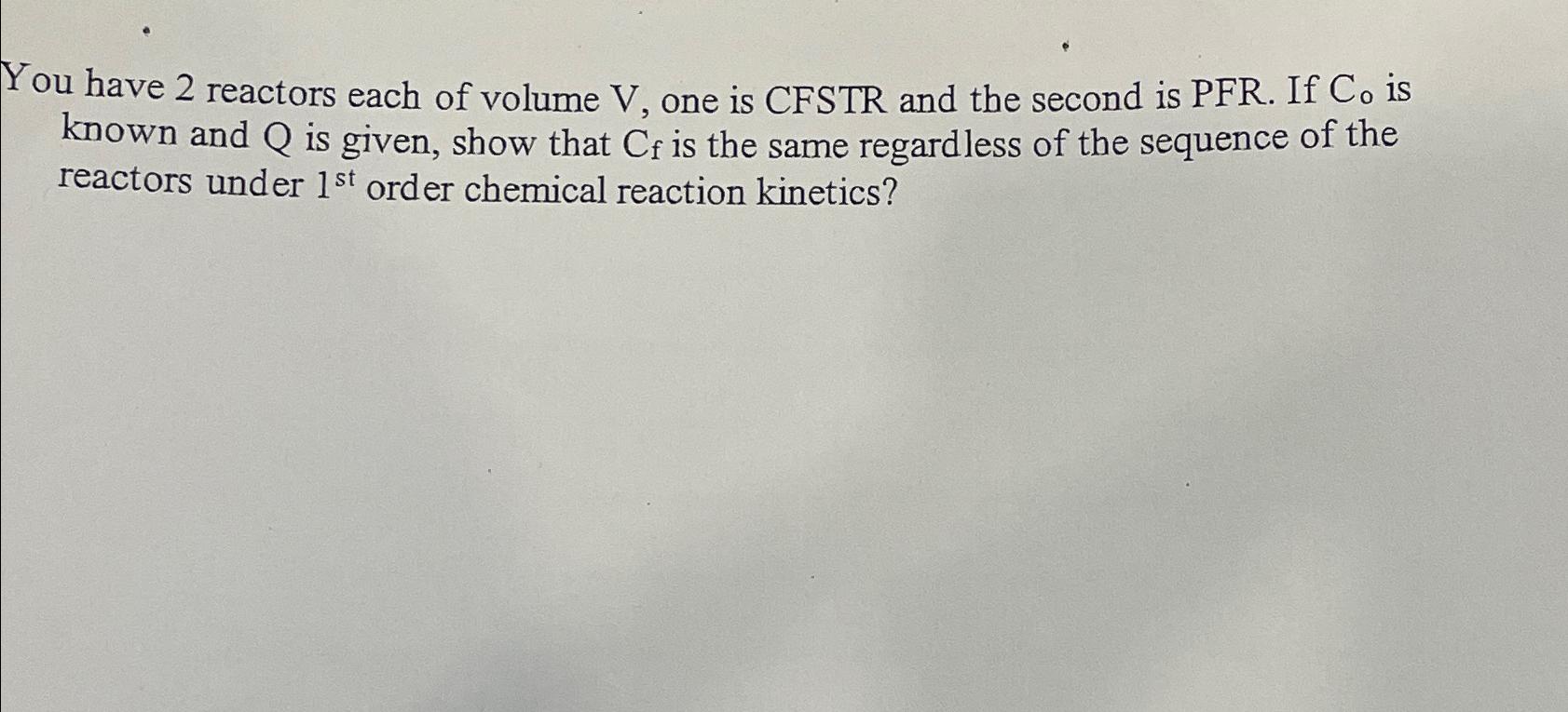 You have 2 ﻿reactors each of volume V, ﻿one is CFSTR | Chegg.com