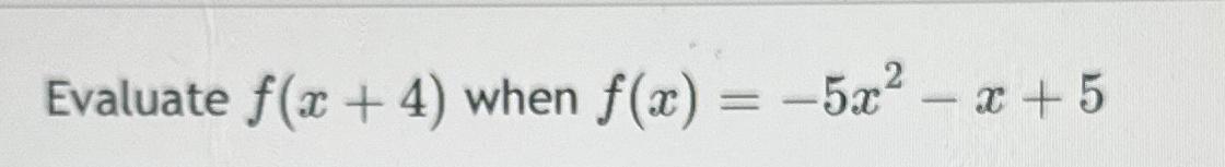 Solved Evaluate f(x+4) ﻿when f(x)=-5x2-x+5 | Chegg.com