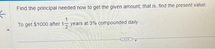 Solved Find the principal needed now to get the given | Chegg.com