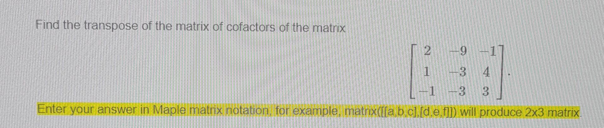 Solved Find the transpose of the matrix of cofactors of the | Chegg.com