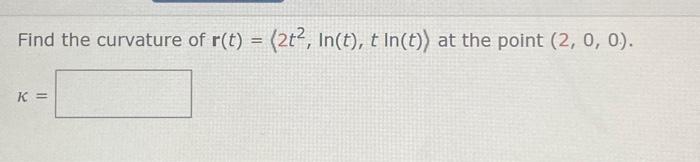 Solved Find The Curvature Of R T 2t2 Ln T Tln T At The