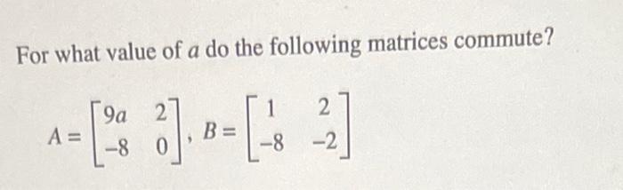 Solved For what value of a do the following matrices | Chegg.com