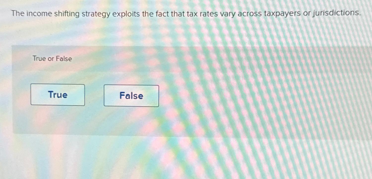 Solved The income shifting strategy exploits the fact that | Chegg.com