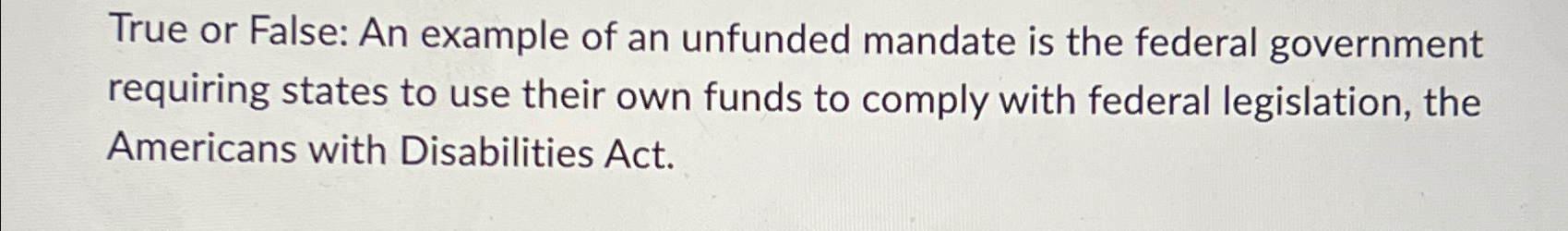 Solved True or False: An example of an unfunded mandate is | Chegg.com