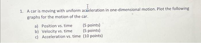 Solved I 1. A car is moving with uniform acceleration in | Chegg.com