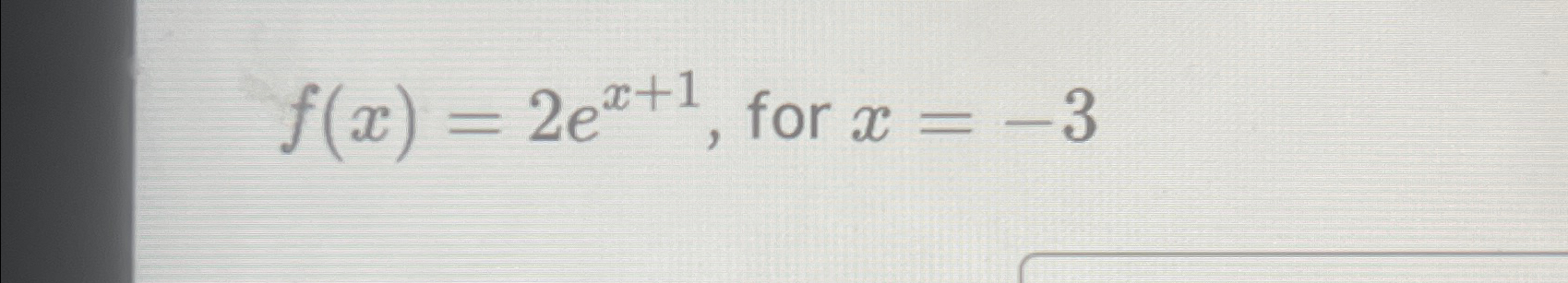 Solved f(x)=2ex+1, ﻿for x=-3 | Chegg.com