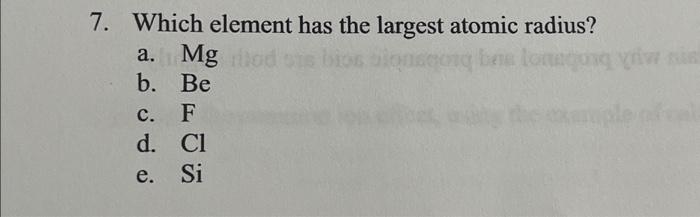 Solved 7. Which element has the largest atomic radius? a. Mg | Chegg.com