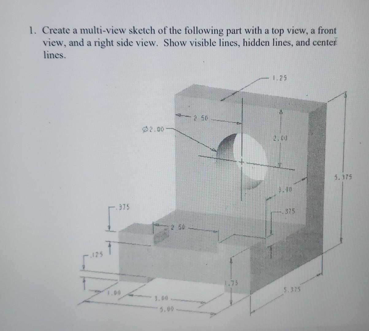 Solved 1. Create a multi-view sketch of the following part | Chegg.com