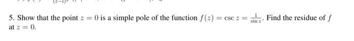 Solved 5. Show that the point z=0 is a simple pole of the | Chegg.com