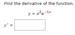 Solved Find the derivative of the function.y=x2e-6xy'= | Chegg.com