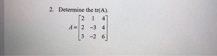 Solved 2. Determine the tr(A). 2 41 1 A = -3 6 3-2 | Chegg.com