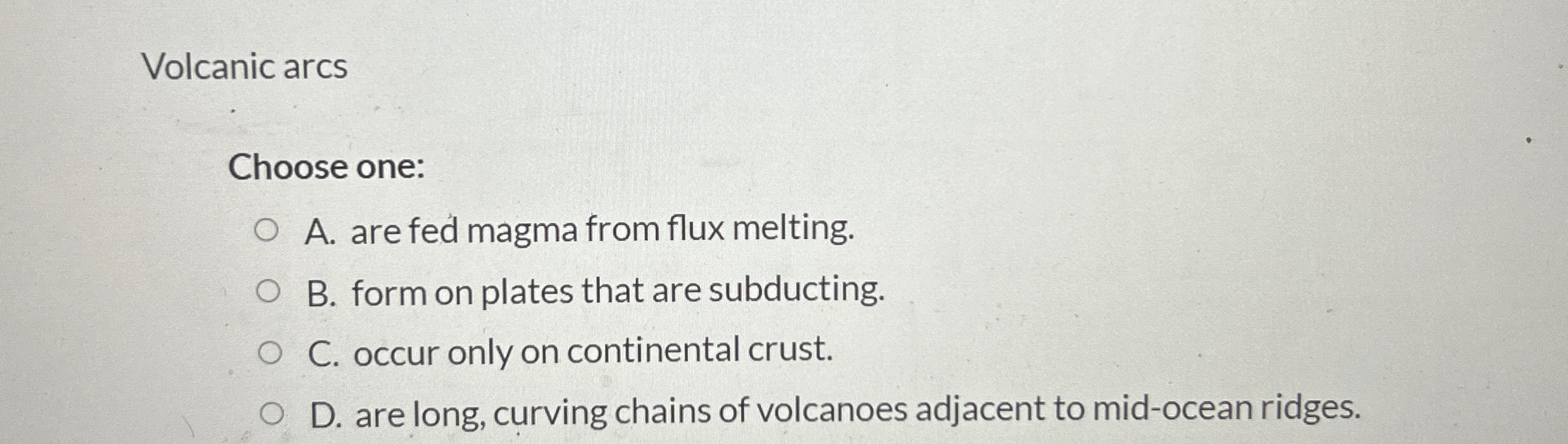 Solved Volcanic arcsChoose one:A. ﻿are fed magma from flux | Chegg.com