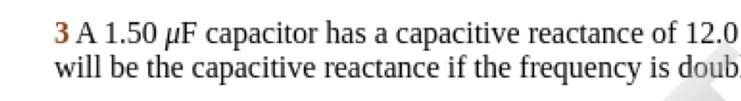 Solved 3 ﻿A 1.50μF ﻿capacitor has a capacitive reactance of | Chegg.com