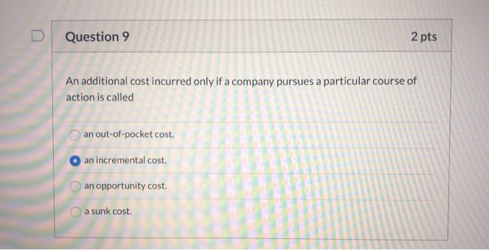 Solved Question 9 2 pts An additional cost incurred only if | Chegg.com
