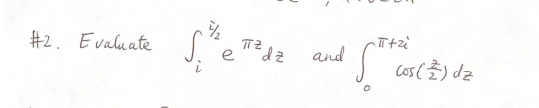Solved #2. ﻿Evaluate ∫ii2eπzdz ﻿and ∫0π+2icos(z2)dz. ﻿Use | Chegg.com