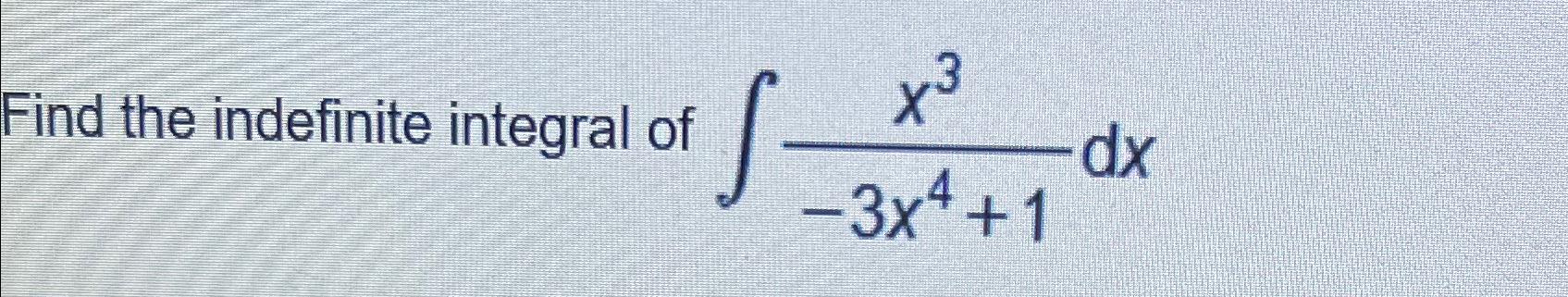 Solved Find the indefinite integral of ∫﻿﻿x3-3x4+1dx | Chegg.com