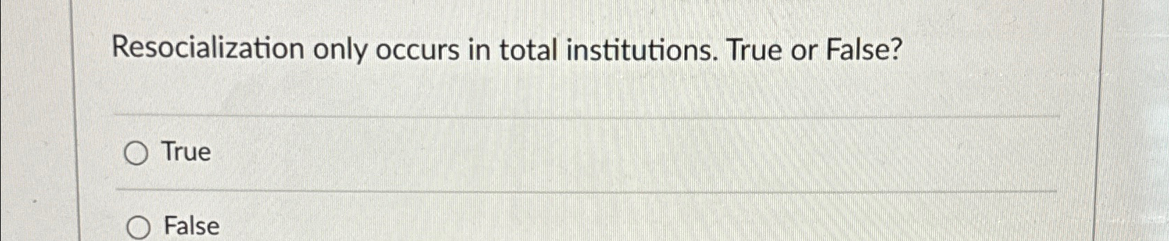 Solved Resocialization only occurs in total institutions. | Chegg.com