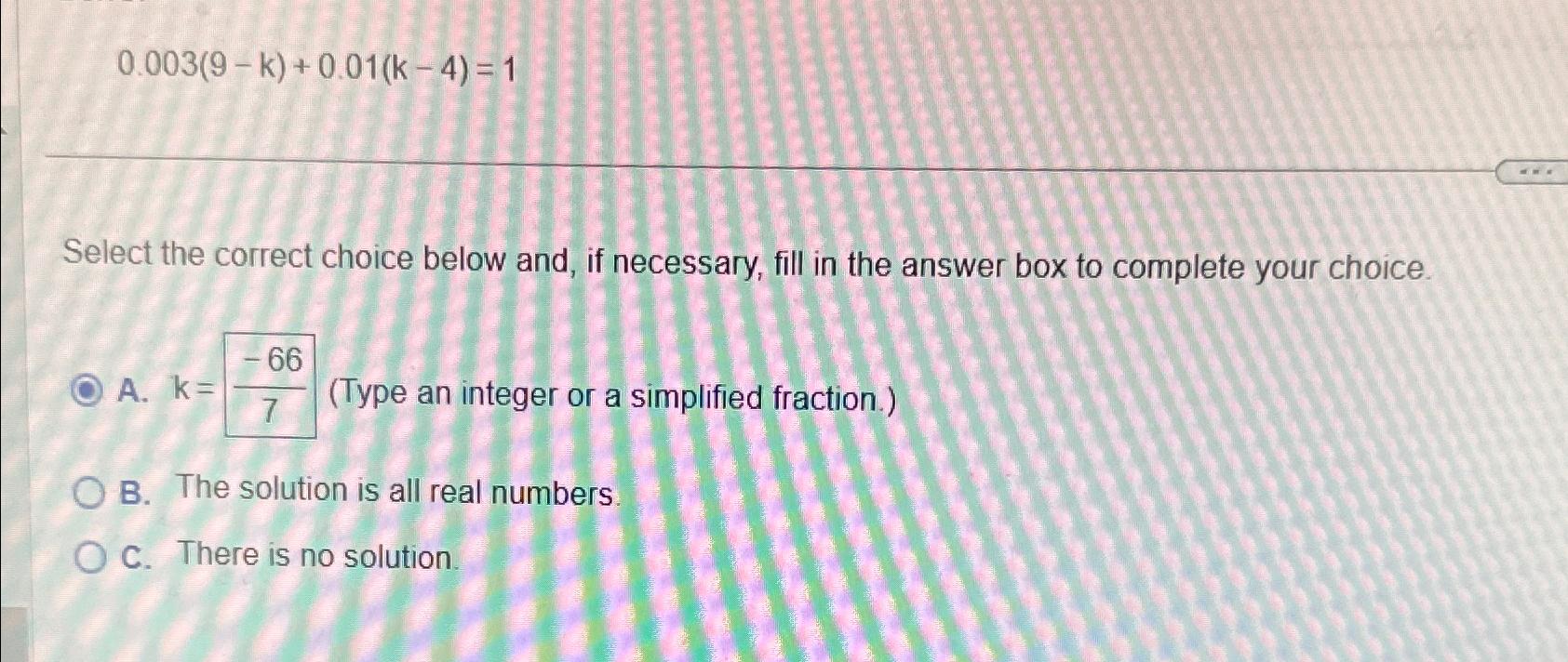 Solved 0.003(9-k)+0.01(k-4)=1Select the correct choice below | Chegg.com