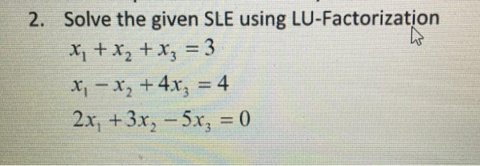 Solved 2. Solve the given SLE using LU-Factorization x + x2 | Chegg.com