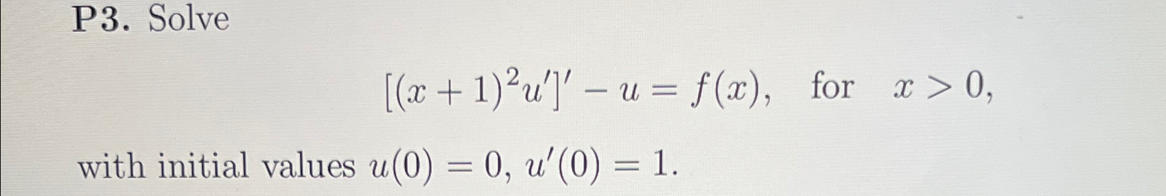Solved P3. ﻿Solve[(x+1)2u']'-u=f(x), ﻿for ,x>0,with initial | Chegg.com