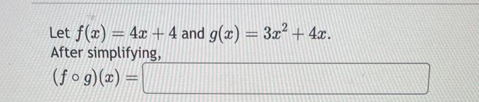 Solved Let f(x)=4x+4 and g(x)=3x2+4x. After simplifying, | Chegg.com