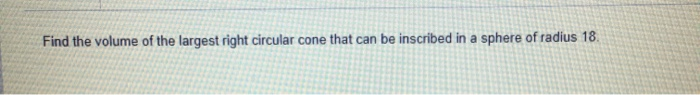 Solved Find the volume of the largest right circular cone | Chegg.com