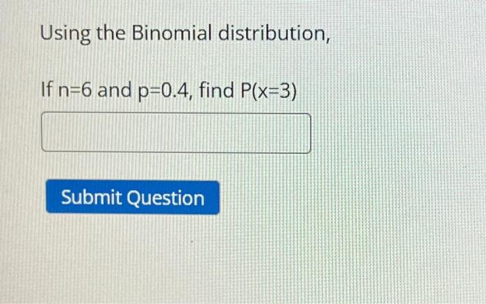 Solved Using the Binomial distribution, If n=6 and p=0.4, | Chegg.com