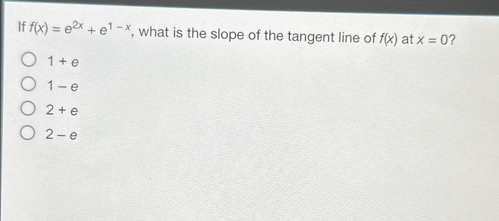 Solved If f(x)=e2x+e1-x, ﻿what is the slope of the tangent | Chegg.com