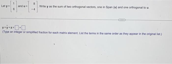 Solved Let y=[16] and u=[8−4]. Write y as the sum of two | Chegg.com
