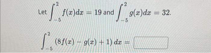 Solved Let ∫−52f(x)dx=19 and ∫−52g(x)dx=32 | Chegg.com