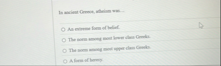 Solved In ancient Greece, atheism was...An extreme form of | Chegg.com
