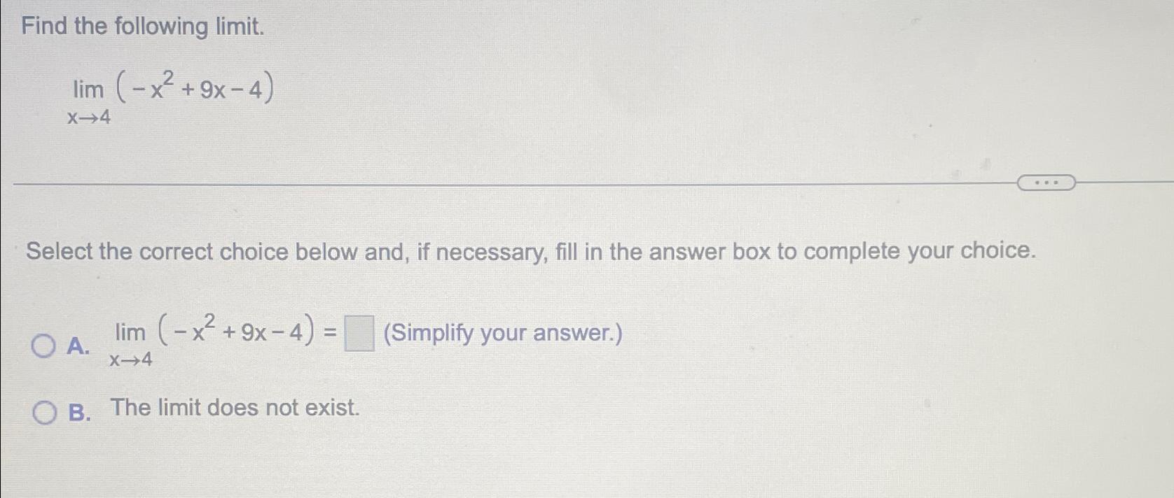 Solved Find the following limit.limx→4(-x2+9x-4)Select the | Chegg.com