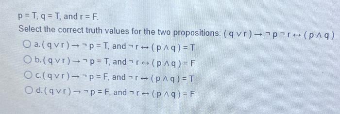 Solved p=T,q=T, and r=F. Select the correct truth values | Chegg.com