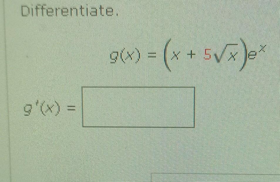 Solved Differentiate, g(x)=(x+5x)ex | Chegg.com