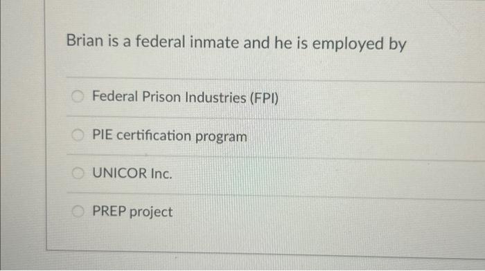Brian is a federal inmate and he is employed by | Chegg.com