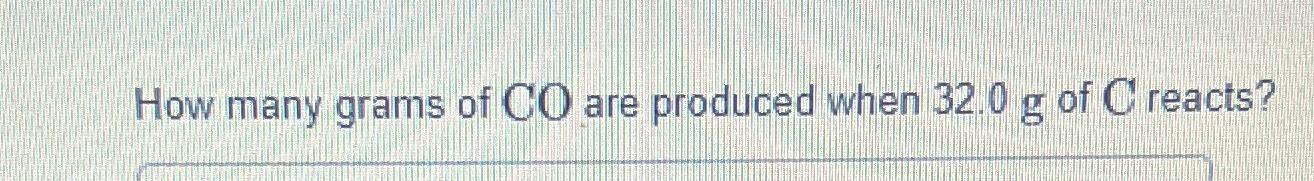 Solved How many grams of CO ﻿are produced when 32.0g ﻿of C | Chegg.com