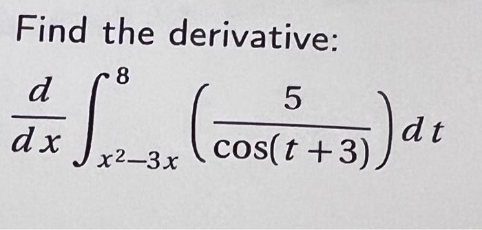 Find the derivative: dxd∫x2−3x8(cos(t+3)5)dt | Chegg.com