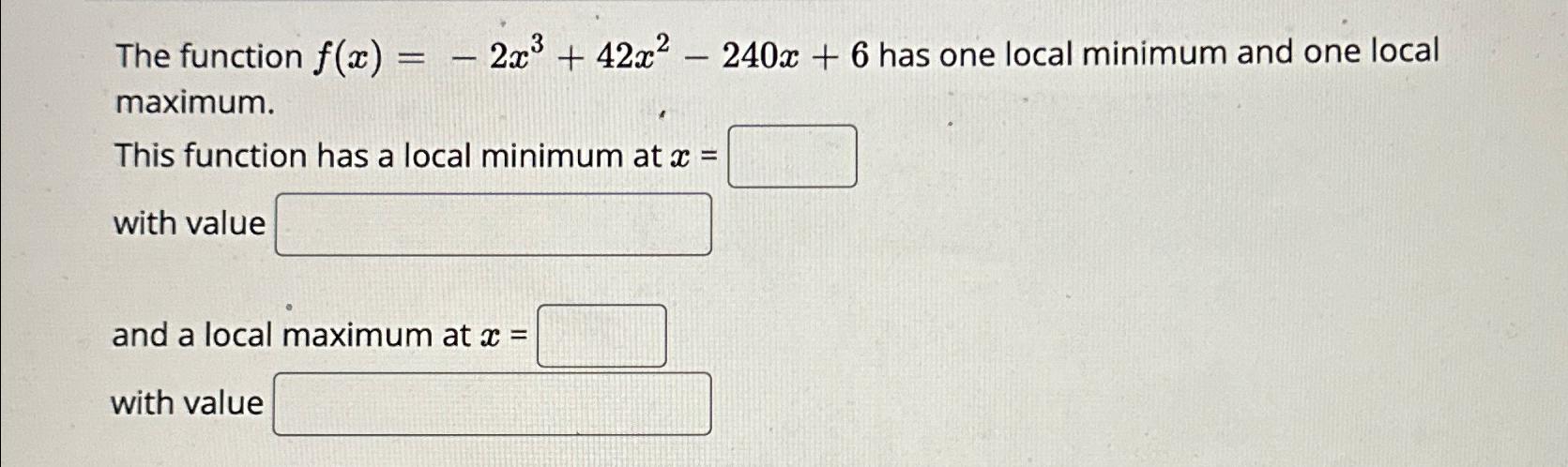 Solved The function f(x)=-2x3+42x2-240x+6 ﻿has one local | Chegg.com