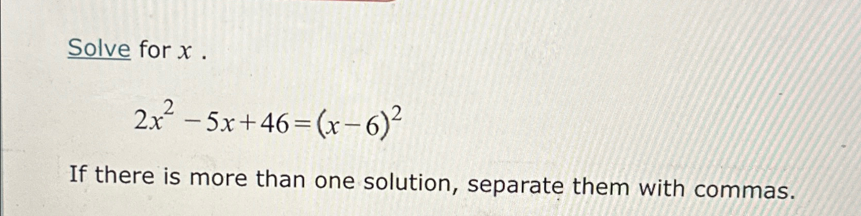 Solved Solve for x.2x2-5x+46=(x-6)2If there is more than one | Chegg.com