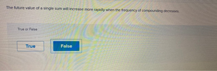 Solved The future value of a single sum will increase more | Chegg.com